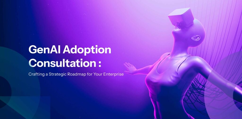 GenAI Adoption Consultation: Crafting a Strategic Roadmap for Your ...